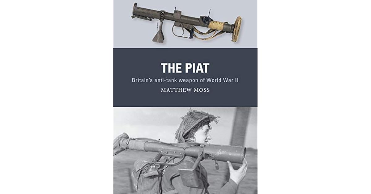 The PIAT: Britain’s anti-tank weapon of World War II by Matthew Moss