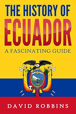 The History of Ecuador: A Fascinating Guide by David Robbins