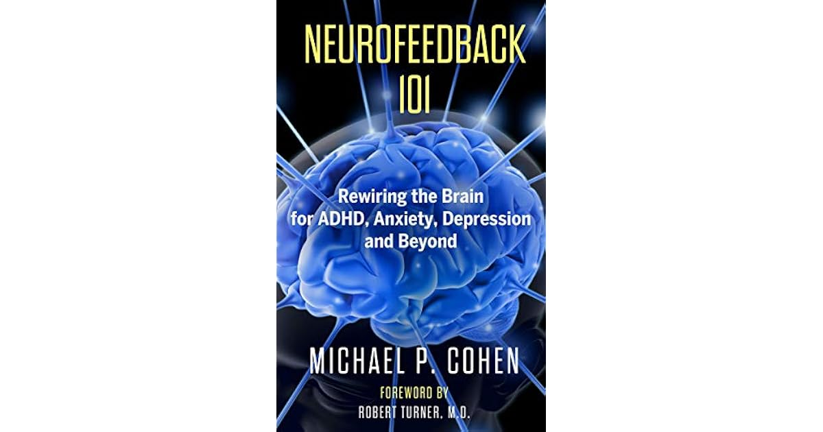 Neurofeedback 101: Rewiring the Brain for ADHD, Anxiety, Depression and ...