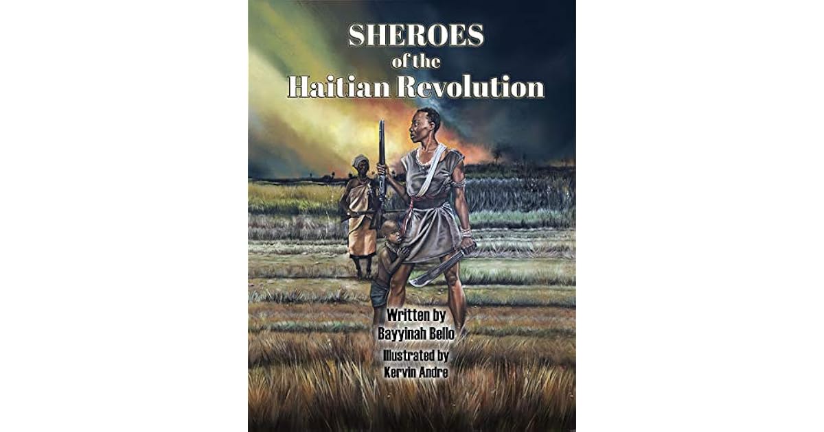SHEROES of the Haitian Revolution by Bayyinah Bello