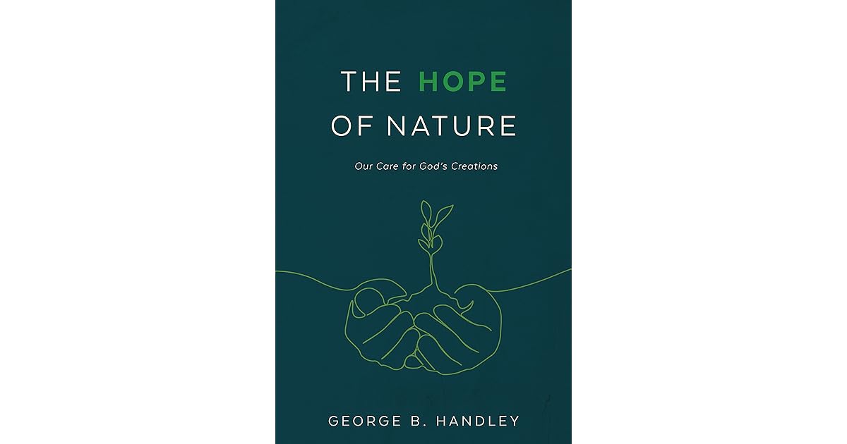 The Hope of Nature: Our Care for God's Creation by George B. Handley