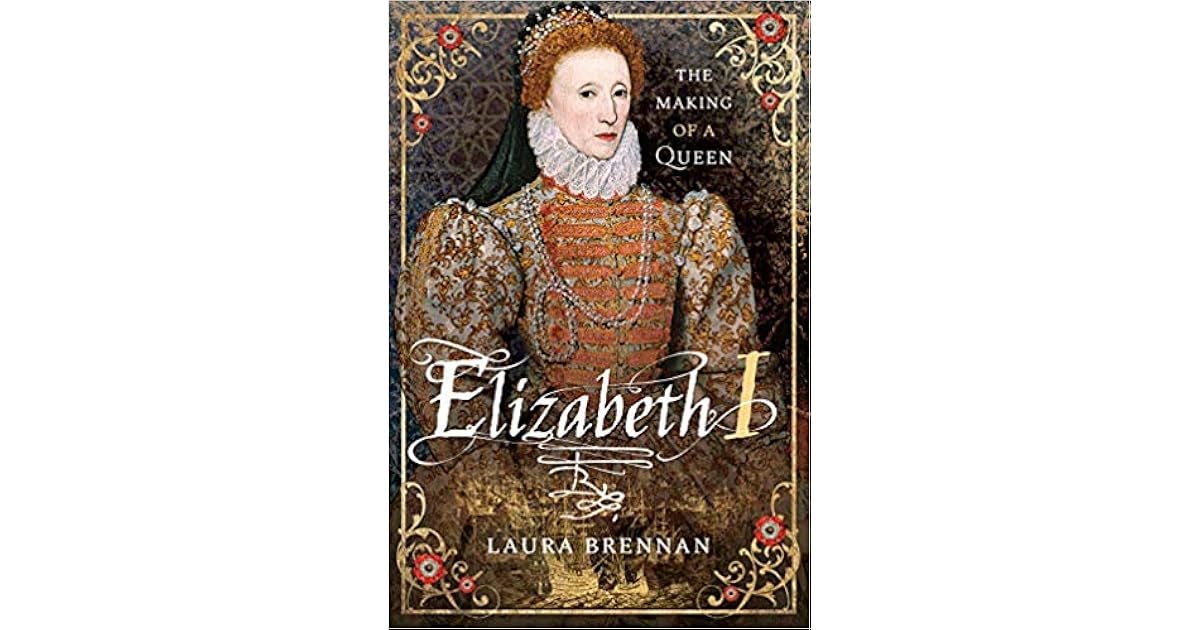 Elizabeth I: The Making of a Queen by Laura Brennan