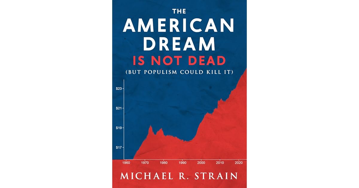 The American Dream Is Not Dead: by Michael R. Strain