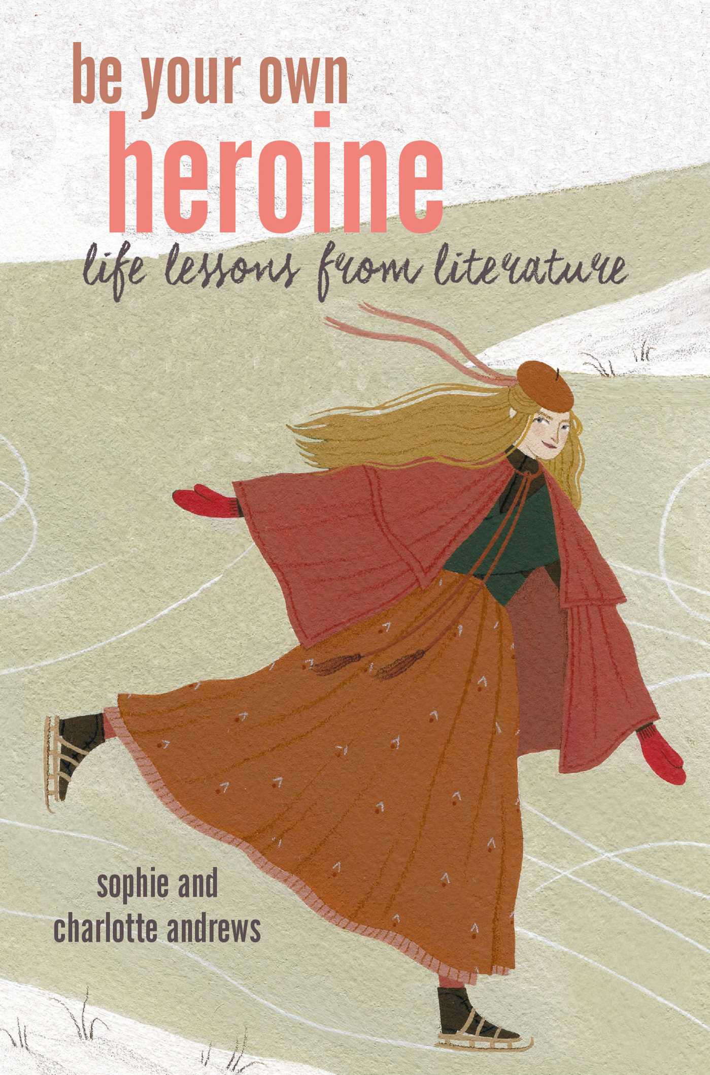 Be Your Own Heroine: Life lessons from literature by Sophie Andrews