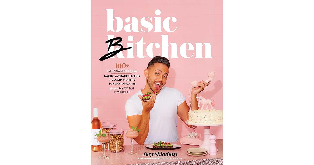 Basic Bitchen: 100+ Everyday Recipes—from Nacho Average Nachos to ...