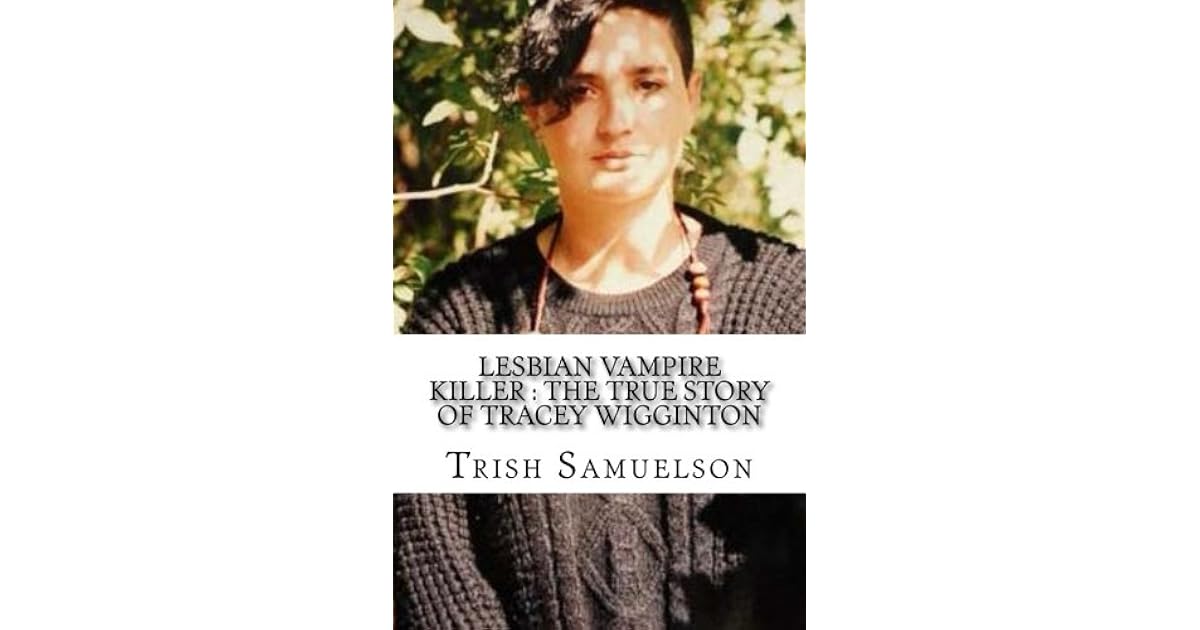 Lesbian Vampire Killer: The True Story of Tracey Wigginton by Trish ...