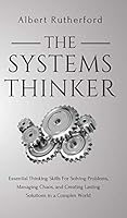 The Systems Thinker: Essential Thinking Skills by Albert Rutherford