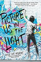 Picture Us in the Light by Kelly Loy Gilbert