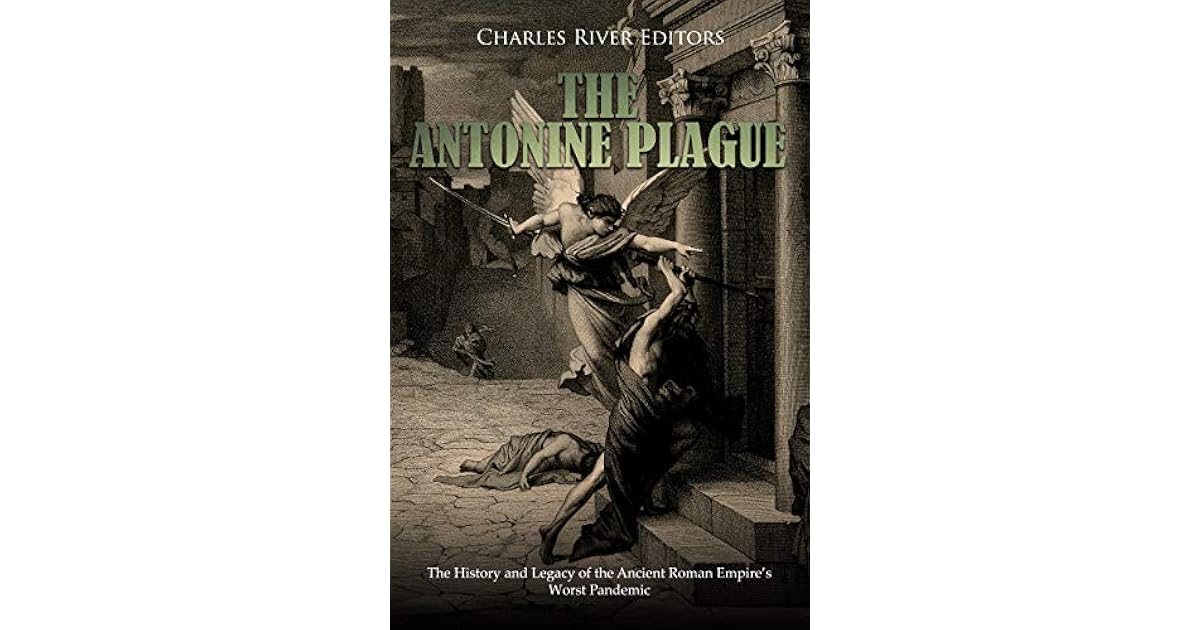 The Antonine Plague: The History and Legacy of the Ancient Roman Empire ...