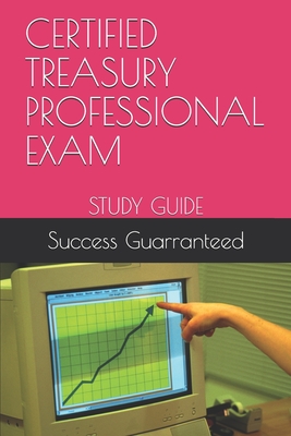 Certified Treasury Professional Exam: Study Guide by Success Guarranteed