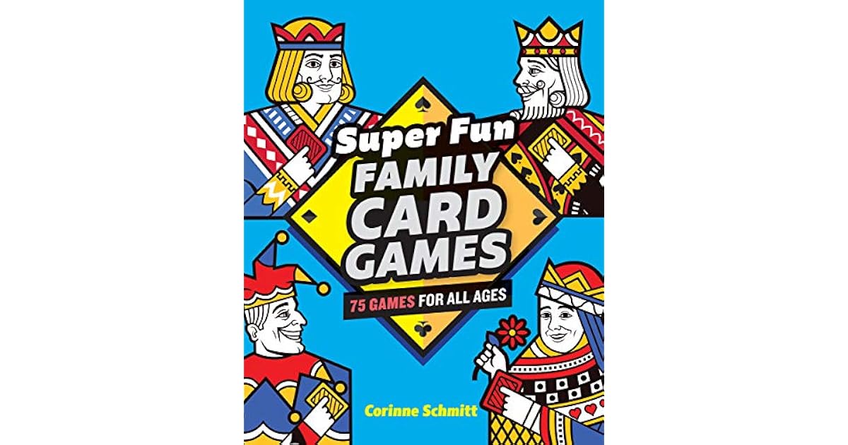 Super Fun Family Card Games: 75 Games for All Ages by Corinne Schmitt