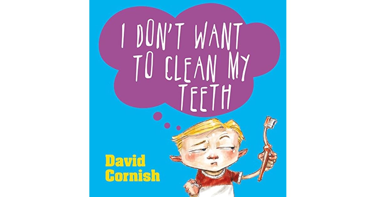 I Don't Want to Clean My Teeth by David Cornish