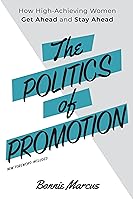 The Politics of Promotion: How High-Achieving Women Get Ahead and Stay ...