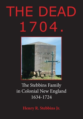 The Dead 1704.: The Stebbins Family in Colonial New England 1634 - 1724 ...