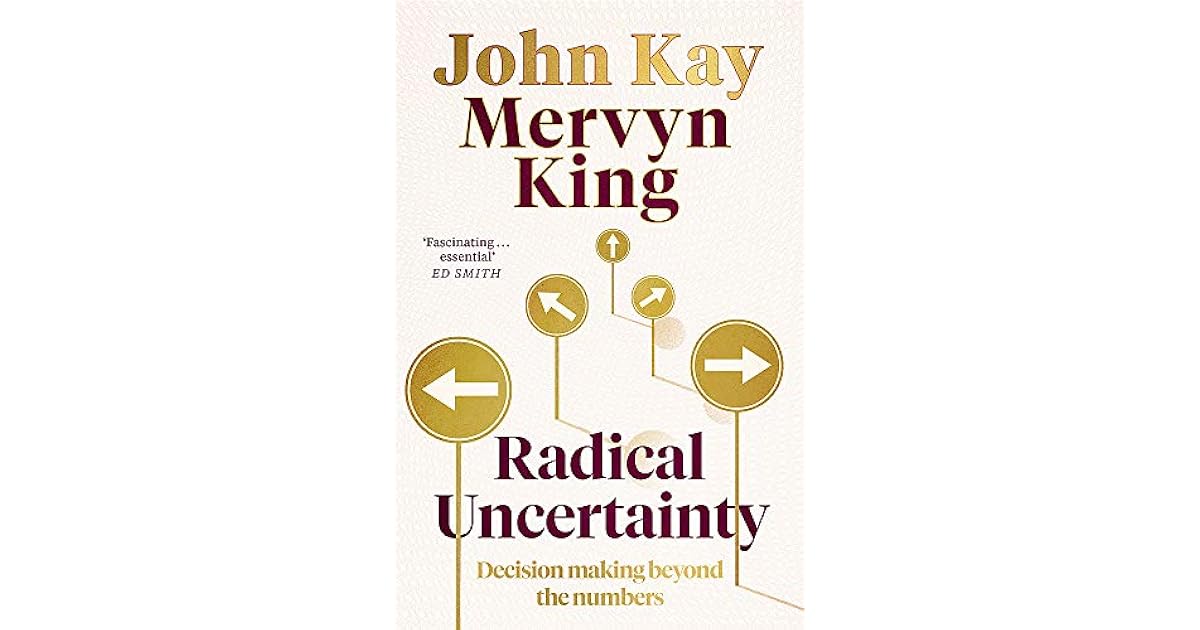 Radical Uncertainty: Decision-making for an unknowable future by Mervyn ...