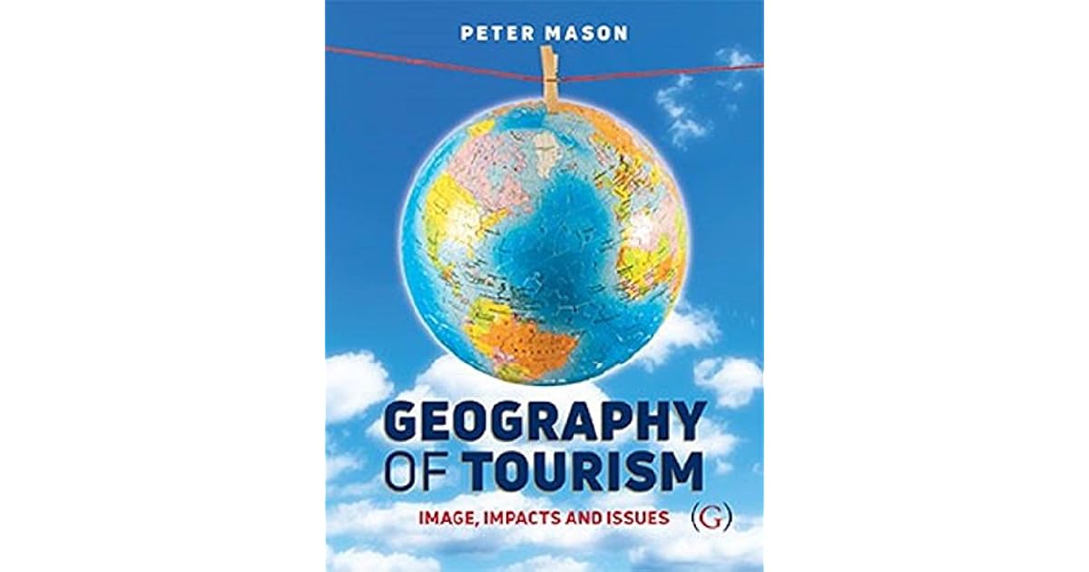 Geography of Tourism: Image, Impacts and Issues by Peter Mason