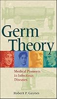 Germ Theory: Medical Pioneers in Infectious Diseases by Robert Gaynes