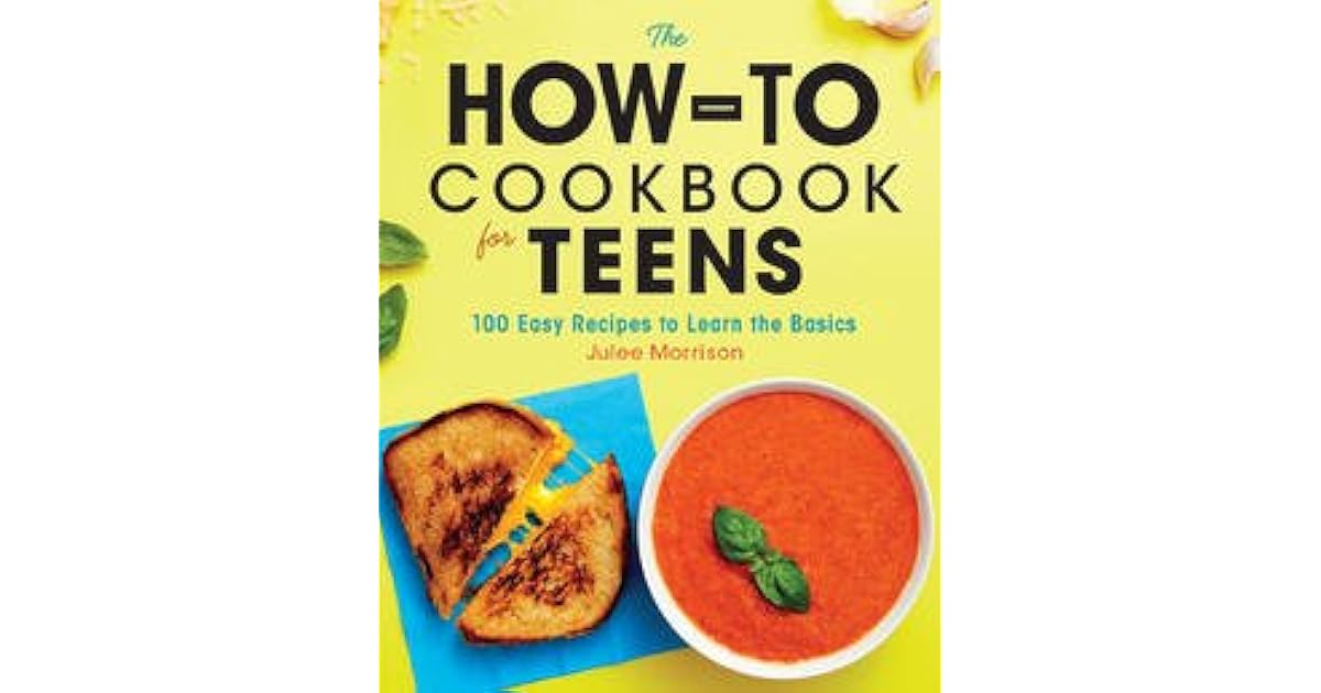 How-To Cookbook for Teens: 100 Easy Recipes to Learn the Basics by ...