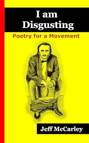 I am Disgusting: Poetry for a Movement by Jeff McCarley
