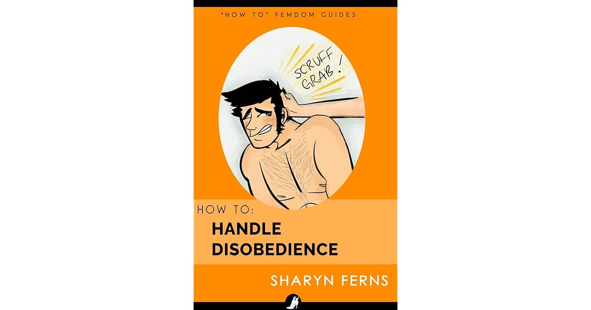 How To Handle Disobedience: For Dominant Women by Sharyn Ferns