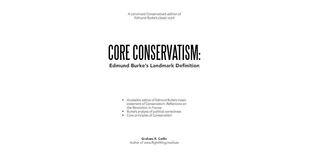 Core Conservatism: Edmund Burke’s Landmark Definition by Graham R. Catlin