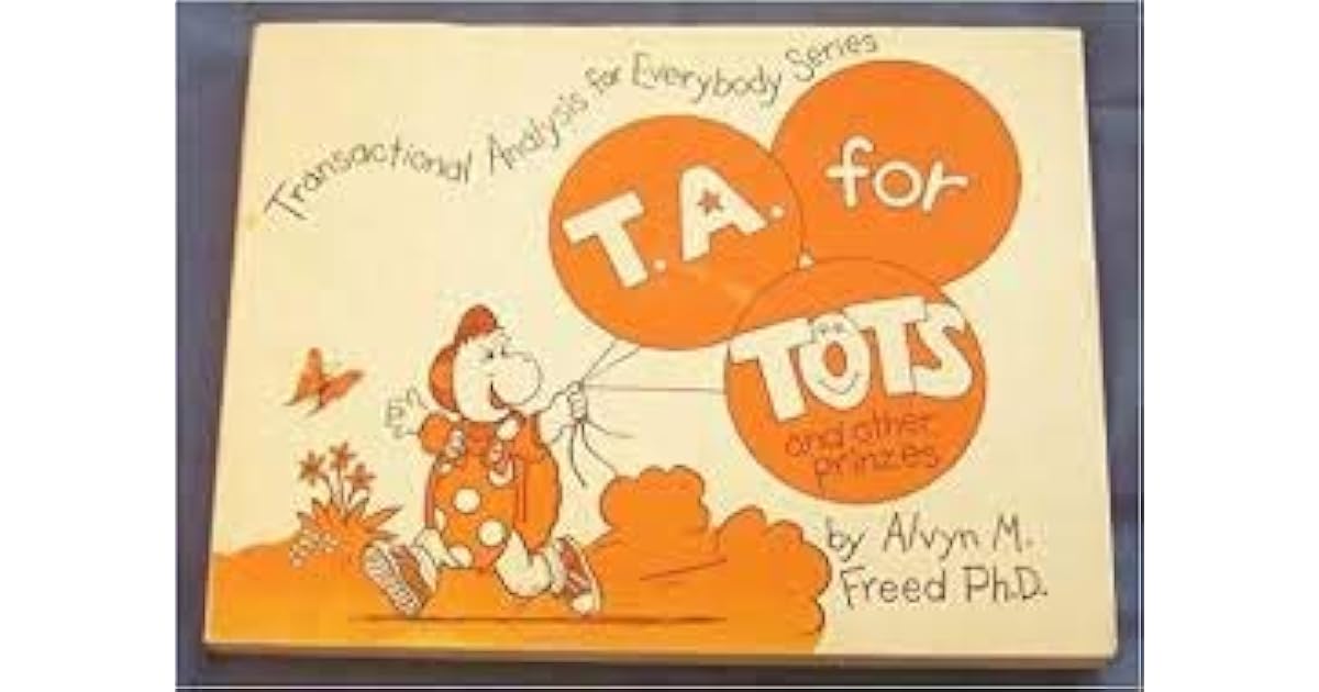 Transactional Analysis For Everybody Series: T. A. For Tots And Other ...