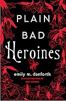 Plain Bad Heroines by Emily M. Danforth