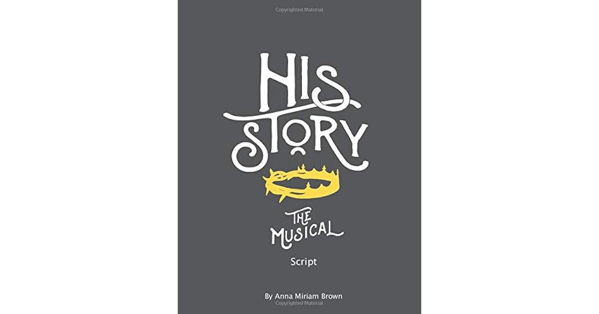 His Story the Musical Script by Anna Miriam Brown