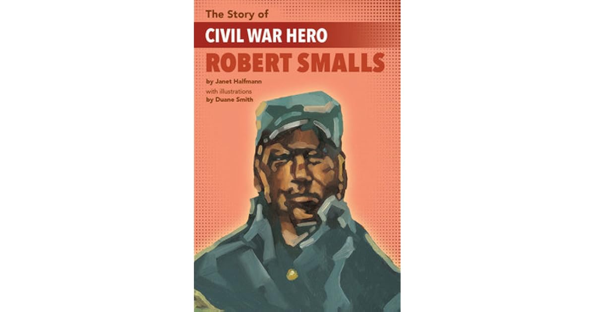 The Story of Civil War Hero Robert Smalls by Janet Halfmann