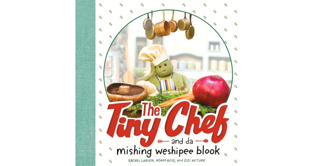 The Tiny Chef: And Da Mishing Weshipee Blook by Rachel Larsen