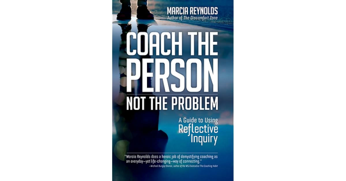 Coach the Person, Not the Problem: A Guide to Using Reflective Inquiry ...