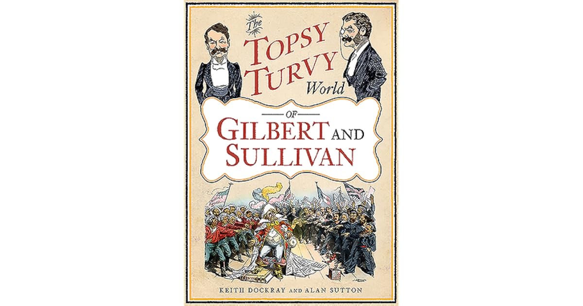 The Topsy Turvy World of Gilbert and Sullivan by Keith Dockray