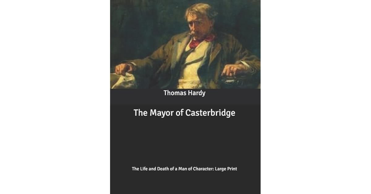 The Mayor of Casterbridge: The Life and Death of a Man of Character by ...