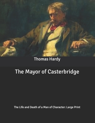 The Mayor of Casterbridge: The Life and Death of a Man of Character by ...