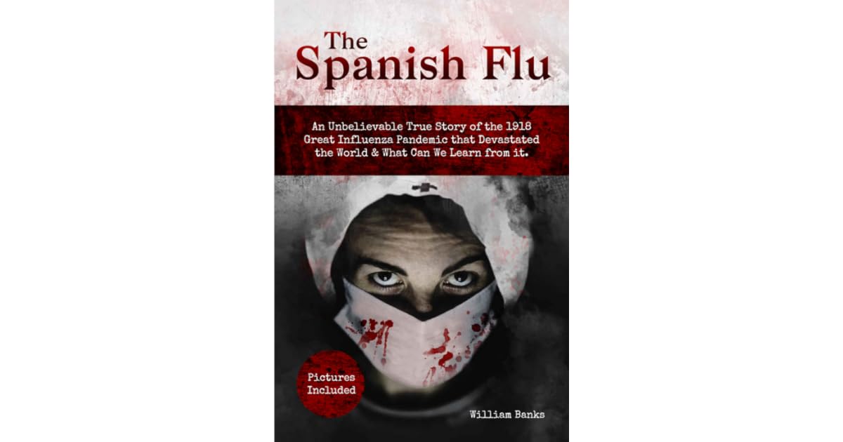 THE SPANISH FLU: An Unbelievable True Story of the 1918 Great Influenza ...