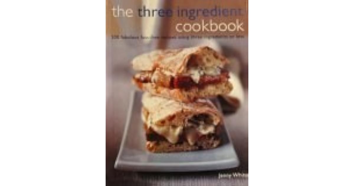 The three ingredient cookbook: 200 fabulous fuss-free recipes using ...