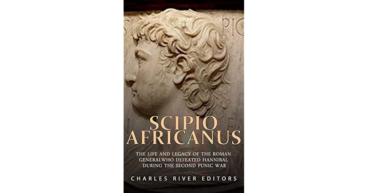 Scipio Africanus: The Life and Legacy of the Roman General Who Defeated ...