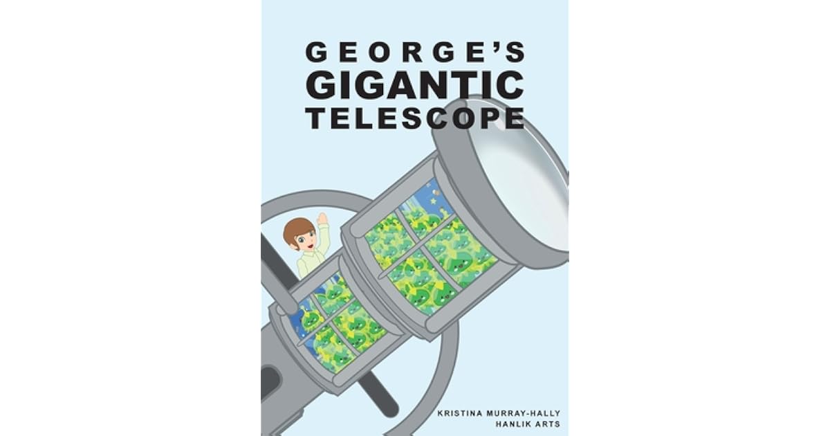 George Gigantic Telescope: A book about a boy and his great space ...