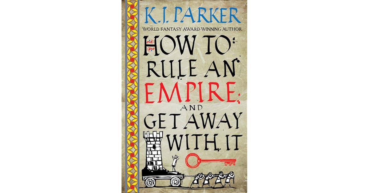 How to Rule an Empire and Get Away with It by K.J. Parker
