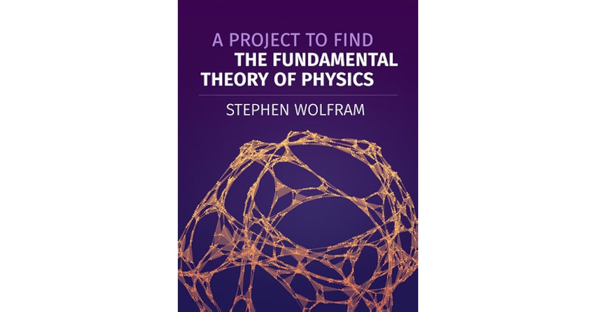 A Project to Find the Fundamental Theory of Physics by Stephen Wolfram