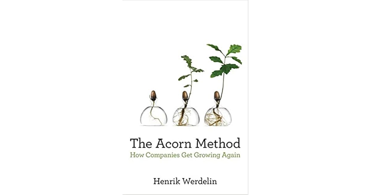 The Acorn Method: How Companies Get Growing Again by Henrik Werdelin
