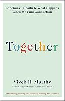Together: Why Social Connection Holds the Key to Better Health, Higher ...