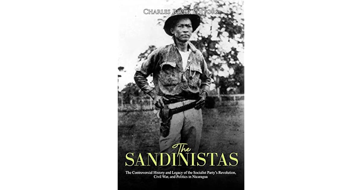 The Sandinistas: The Controversial History and Legacy of the Socialist ...