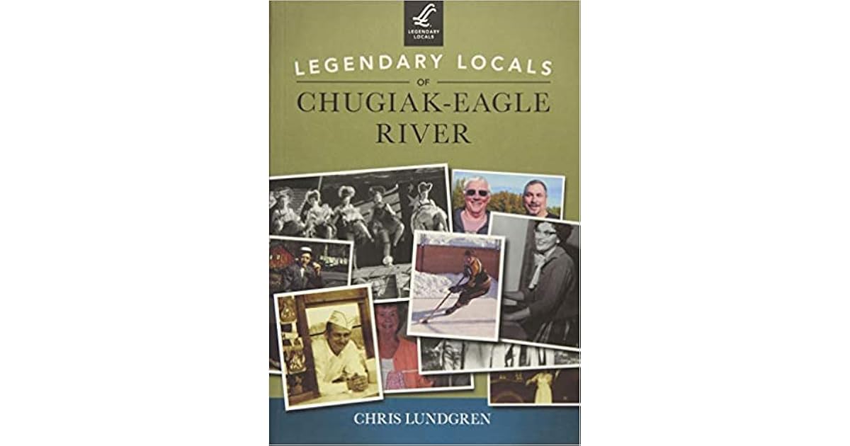 Legendary Locals of Chugiak-Eagle River by Chris Lundgren