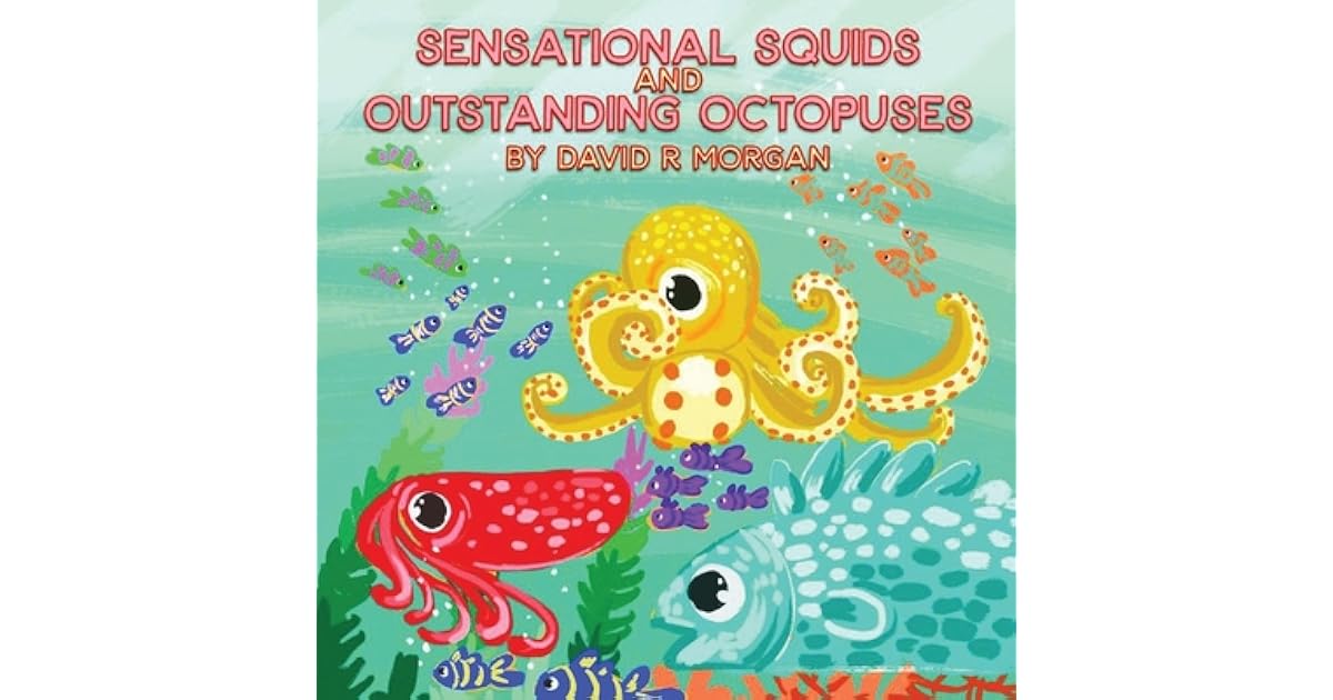 Sensational Squids and Outstanding Octopuses by David R Morgan