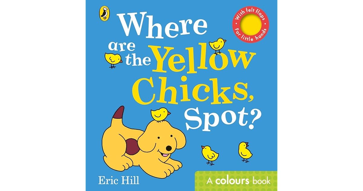 Where are the Yellow Chicks, Spot?: A colours book with felt flaps by ...
