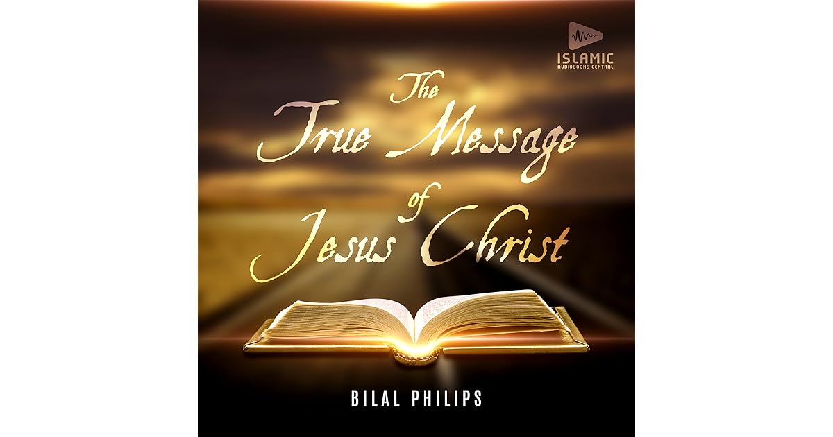 The True Message of Jesus Christ by Abu Ameenah Bilal Philips