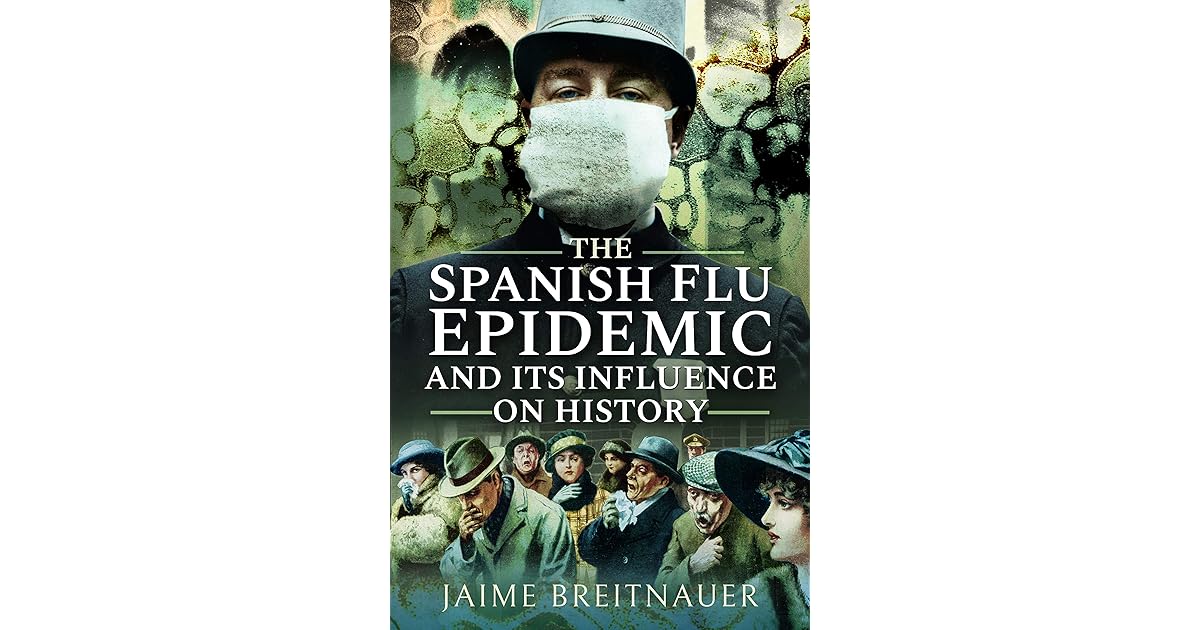 The Spanish Flu Epidemic and Its Influence on History by Jaime Breitnauer