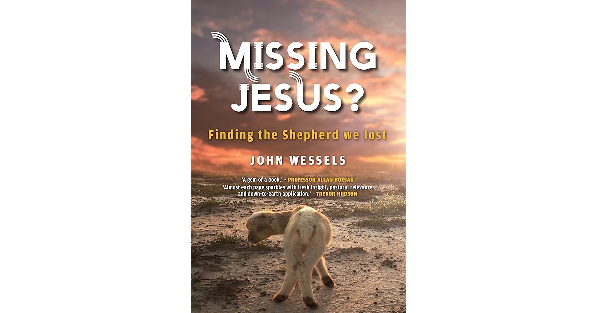 Missing Jesus? Finding the Shepherd we lost. by John Dalling Wessels