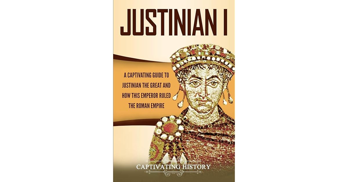 Justinian I: A Captivating Guide to Justinian the Great and How This ...